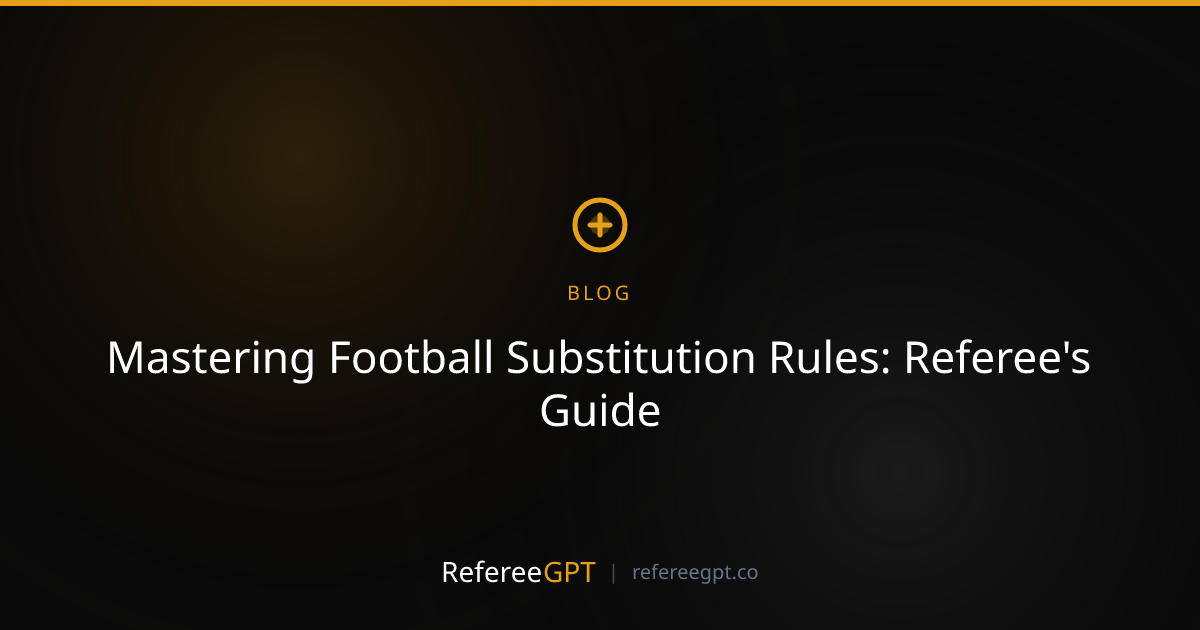 Mastering Football Substitution Rules: A Referee's In-Depth Guide to ...